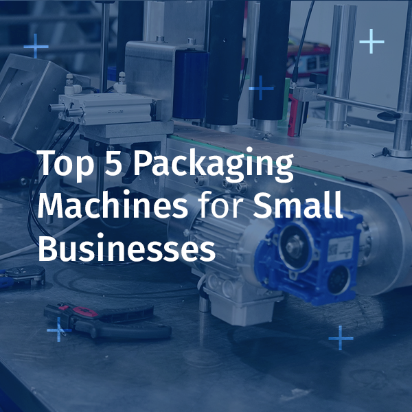 Packaging Machines for Small Businesses
