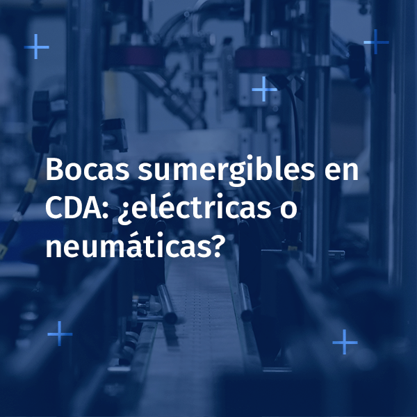 Bocas sumergibles en CDA : ¿elección eléctrica o neumática?